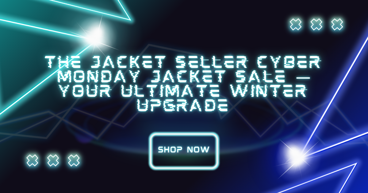 The Jacket Seller Cyber Monday Jacket Sale Your Ultimate Winter Upgrad